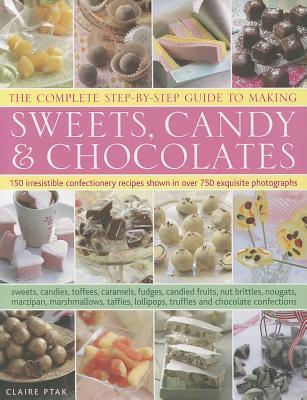 The Complete Step-By-Step Guide to Making Sweets, Candy & Chocolates ...