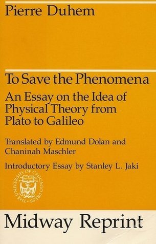 To Save the Phenomena: An Essay on the Idea of Physical Theory from ...