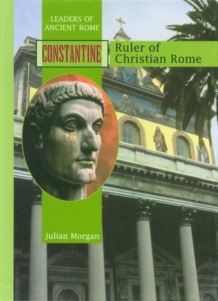 Constantine: Ruler of Christian Rome by Julian Morgan | Goodreads