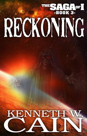 Reckoning (Saga of I, #3) by Kenneth W. Cain | Goodreads