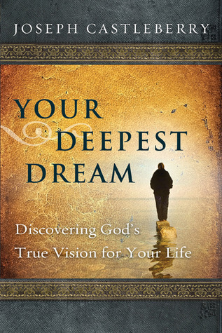 Your Deepest Dream: Discovering God's True Vision for Your Life by ...