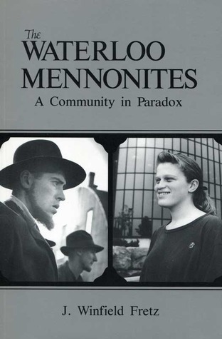 The Waterloo Mennonites: A community in paradox by J. Winfield Fretz ...