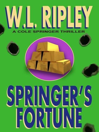 Springer's Fortune: A Cole Springer Mystery by W.L. Ripley | Goodreads