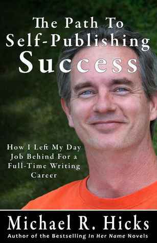 The Path To Self-Publishing Success by Michael R. Hicks | Goodreads