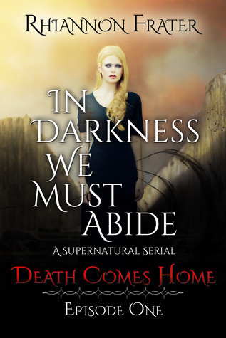 Death Comes Home (In Darkness We Must Abide, #1) by Rhiannon Frater | Goodreads