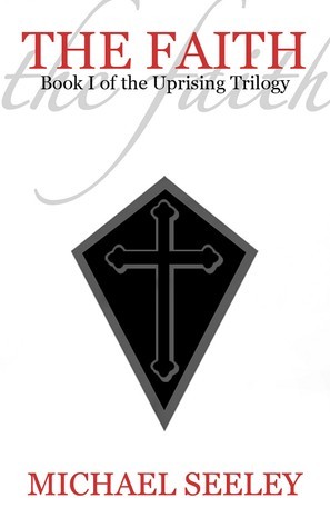 The Faith (Uprising Trilogy Book I) by Michael Seeley | Goodreads