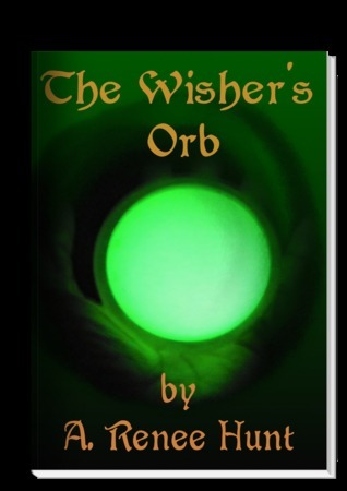 The Wisher's Orb by A. Renee Hunt | Goodreads
