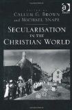 Secularisation in the Christian World by Callum G. Brown | Goodreads