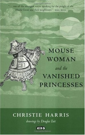 Mouse Woman and the Vanished Princesses by Christie Harris | Goodreads