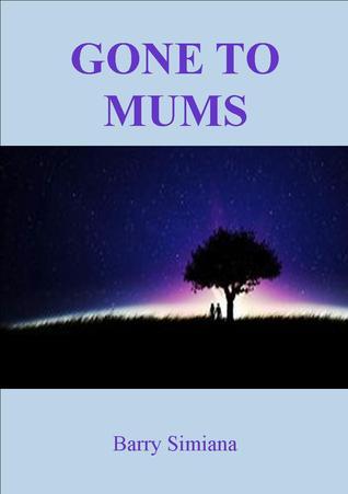 Gone to Mums by Barry Simiana | Goodreads