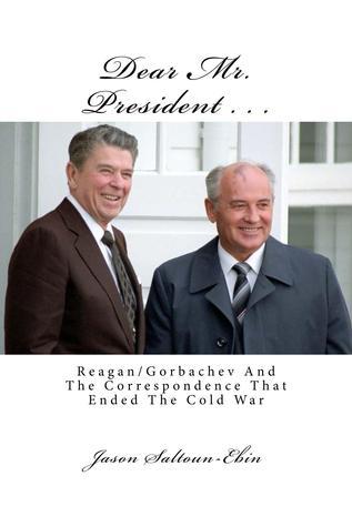 Dear Mr. President ... Reagan/Gorbachev and the Correspondence that ...