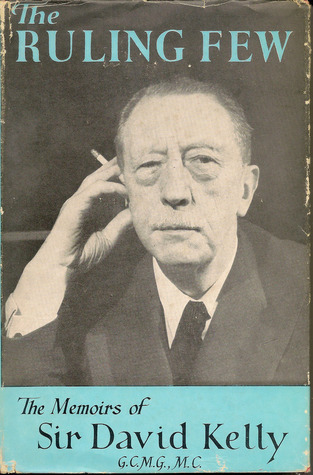 The Ruling Few: The Memoirs of Sir David Kelly, GCMG, MC by David Kelly ...