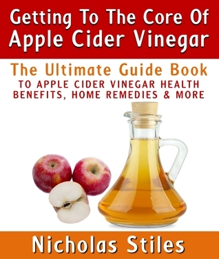 Getting To The Core Of Apple Cider Vinegar:The Ultimate Guide Book To ...