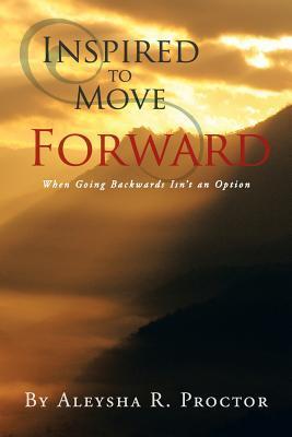 Inspired to Move Forward by Aleysha R. Proctor | Goodreads