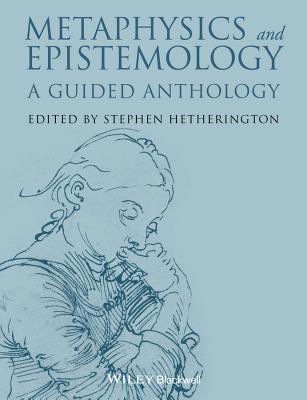 Metaphysics and Epistemology: A Guided Anthology by Stephen ...