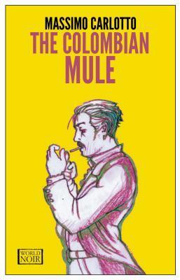 The Colombian Mule by Massimo Carlotto | Goodreads