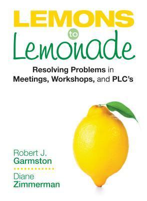 Lemons to Lemonade: Resolving Problems in Meetings, Workshops, and PLCs ...