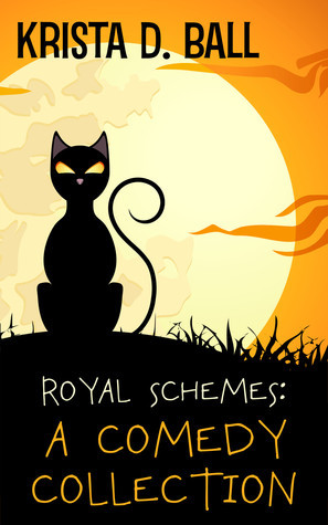 Royal Schemes: A Comedy Collection by Krista D. Ball | Goodreads