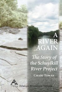 A River Again, The Story of the Schuylkill River Project by Chari Towne | Goodreads