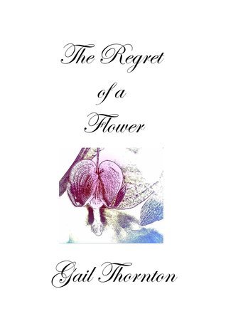The Regret of a Flower by Gail Thornton | Goodreads