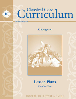 Classical Core Curriculum: Kindergarten Lesson Plans For One Year by ...