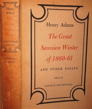 The Great Secession Winter of 1860 and Other Essays by Henry Adams ...