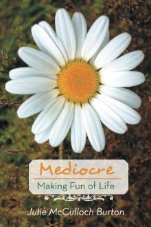 Mediocre: Making Fun of Life by Julie McCulloch Burton | Goodreads