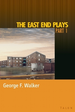 The East End Plays: Part 1 by George F. Walker | Goodreads