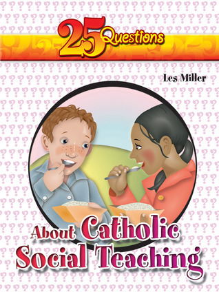 25 Questions About Catholic Social Teaching by Les Miller | Goodreads