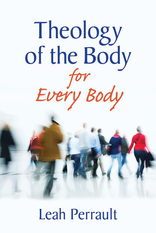 Theology of the Body for Every Body by Leah Perrault | Goodreads