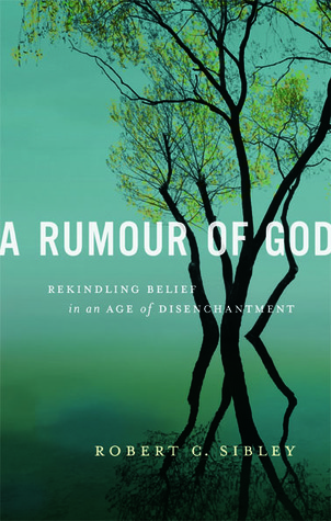 A Rumour of God: Rekindling Belief in an Age of Disenchantment by Robert Sibley | Goodreads