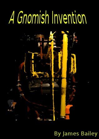 A Gnomish Invention by James Bailey | Goodreads