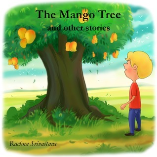 The Mango Tree and Other Stories by Rachna Srivastava | Goodreads