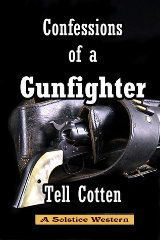 Confessions of a Gunfighter by Tell Cotten | Goodreads