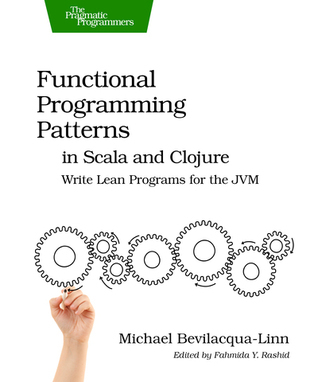 Functional Programming Patterns in Scala and Clojure: Write Lean Programs for the JVM by Michael ...