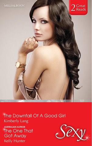 Sexy Duo: The Downfall Of A Good Girl / The One That Got Away by Kimberly Lang | Goodreads
