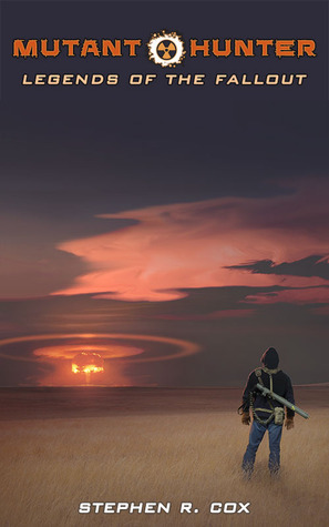 Legends of the Fallout (Mutant Hunter, #1) by Stephen R. Cox | Goodreads