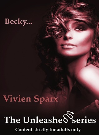 Becky... The Unleashed Series (Erotica) by Vivien Sparx | Goodreads