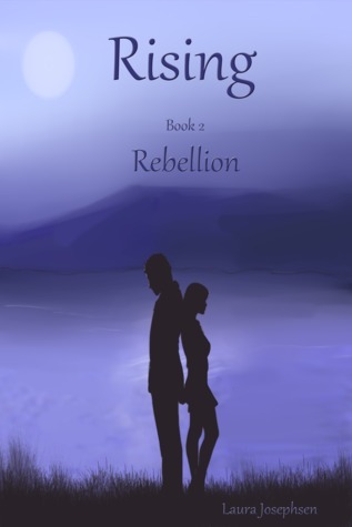 Rebellion (Rising, #3-4) by Laura Josephsen | Goodreads