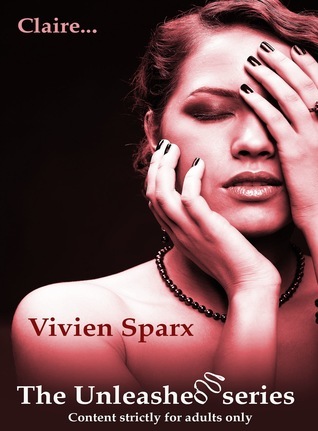 Claire... The Unleashed Series by Vivien Sparx | Goodreads
