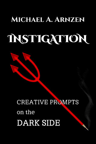 Instigation: Creative Prompts on the Dark Side by Michael A. Arnzen ...