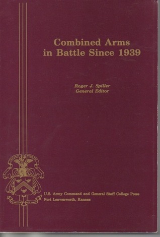 Combined Arms Warfare Since 1939 by Roger J. Spiller | Goodreads