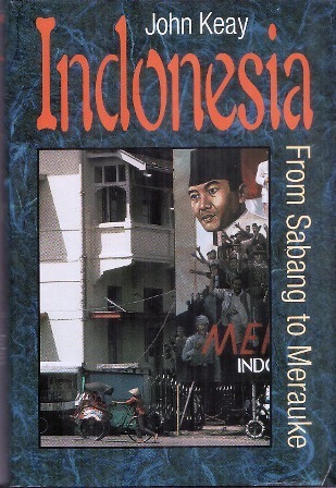 Indonesia: From Sabang to Merauke by John Keay | Goodreads