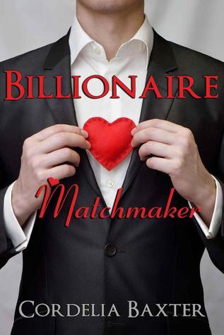 Billionaire Matchmaker by Cordelia Baxter | Goodreads