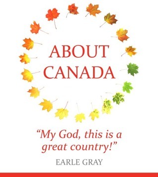 About Canada: "My God, this is a great country." by Earle Gray | Goodreads