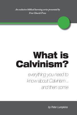 What Is Calvinism? Everything You Need to Know about Calvinism...and ...