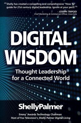 Digital Wisdom: Thought Leadership for a Connected World by Shelly Palmer | Goodreads