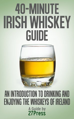40-Minute Irish Whiskey Guide: An Introduction to Drinking and Enjoying ...
