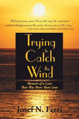 Trying to Catch the Wind: Memoir of a Love That Was More Than Love by ...