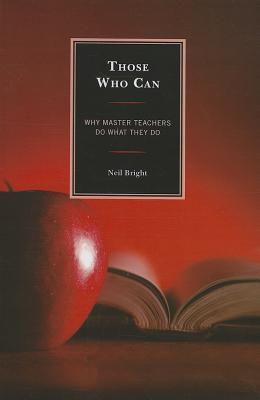 Those Who Can: Why Master Teachers Do What They Do by Neil Bright ...